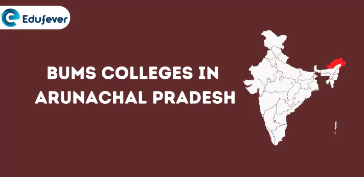 List of BUMS Colleges in Arunachal Pradesh 2024-25: Govt, Pvt, Seats, Fees, Estd.