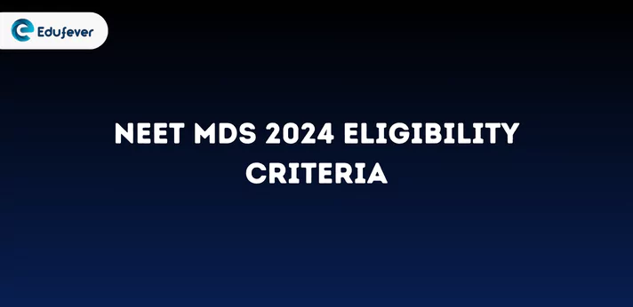 [Updated] NEET MDS 2024 Eligibility Criteria: Qualification, Age, Nationality