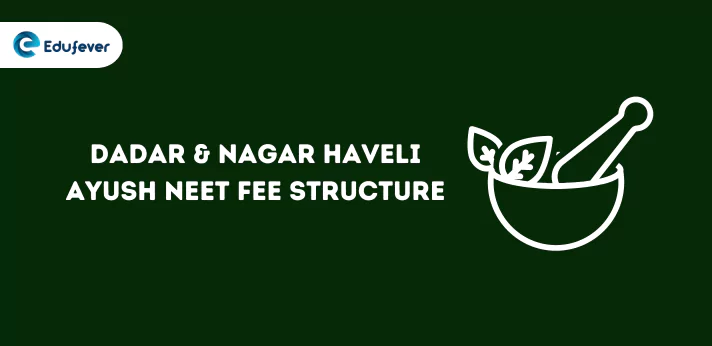 Dadar & Nagar Haveli Ayush Colleges Fee Structure 2024: BAMS, BHMS, BUMS, BNYS, BSMS etc.