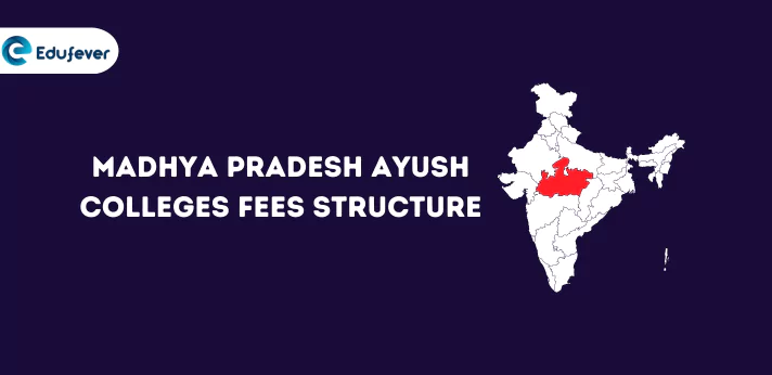 Madhya Pradesh Ayush Colleges Fees Structure 2024: BAMS, BHMS, BUMS, BNYS, BSMS etc.