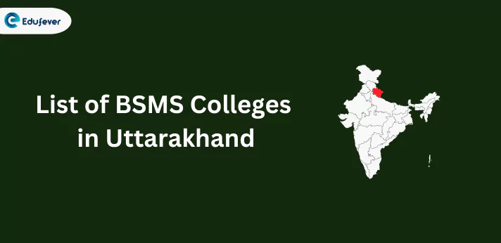 List of BSMS Colleges in Uttarakhand 2024-25: Govt & Private Seats, Establishment, Intake